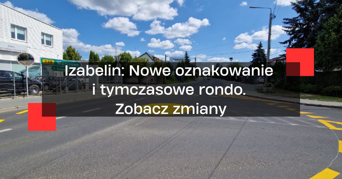 Izabelin: Nowe oznakowanie i tymczasowe rondo. Zobacz zmiany